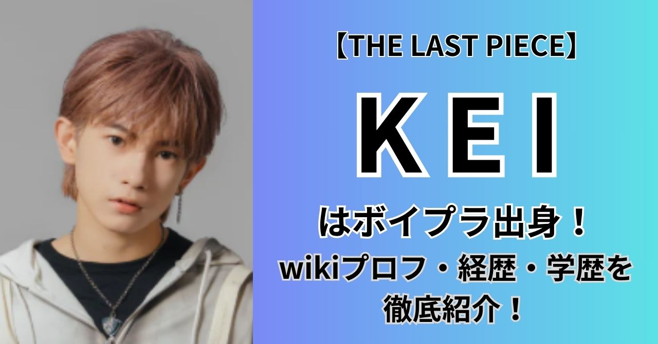 【何者】the last piece(ラスピ)KEI はボイプラ出身！wikiプロフ・経歴・身長を徹底紹介！ - Buzzium